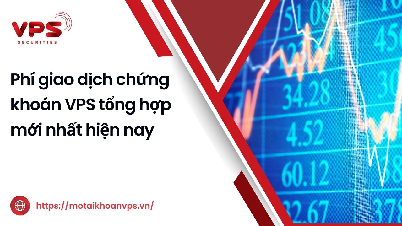 Phí giao dịch chứng khoán VPS tổng hợp mới nhất 2023 - Cập nhật 2023